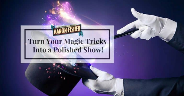 Turn Your Magic Tricks Into a Polished Show - Aaron Fisher Magic