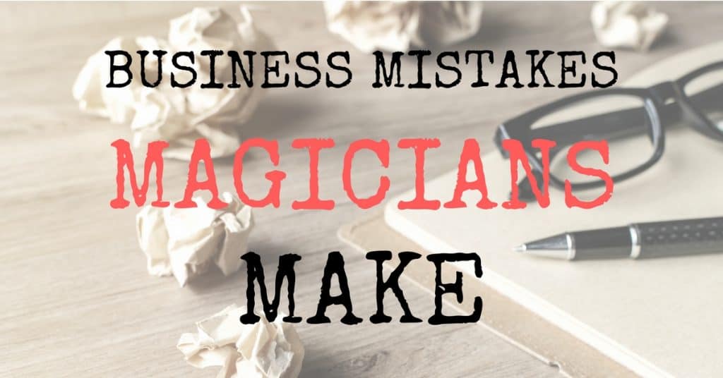 Magician Tips - 3 Biggest Business Mistakes Magician Make